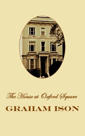 The House at Oxford Square by Graham Ison | Goodreads
