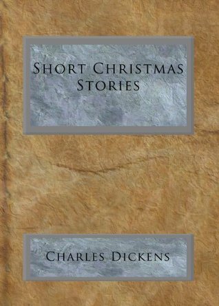 Short Christmas Stories by Charles Dickens | Goodreads