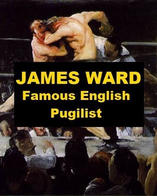 James Ward - Famous English Pugilist by George Clement Boase | Goodreads