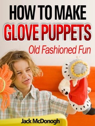 How To Make Glove Puppets (Old Fashioned Fun Book 1) by Jack McDonogh ...