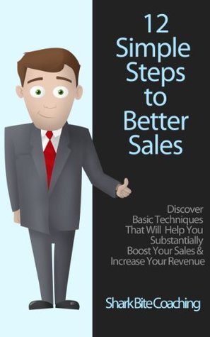 Increase Sales: 12 Simple Steps to Better Sales by Shark Bite Coaching ...