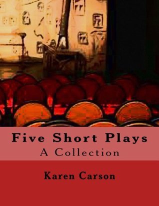 Five Short Plays by Karen Carson | Goodreads
