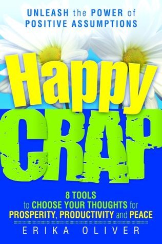 Happy Crap: Unleash the Power of Positive Assumptions by Erika Oliver ...