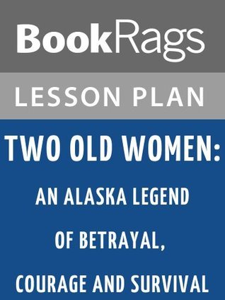 Lesson Plan Two Old Women: An Alaska Legend of Betrayal, Courage, and ...