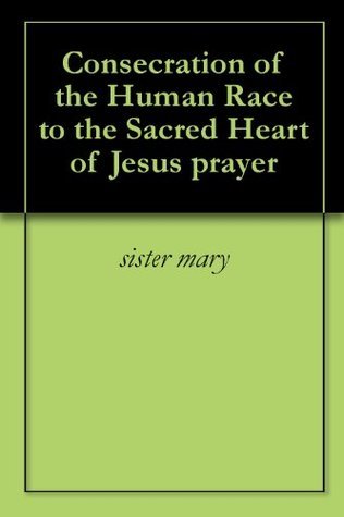 Consecration of the Human Race to the Sacred Heart of Jesus prayer by ...