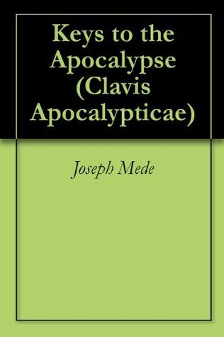 Keys to the Apocalypse (Clavis Apocalypticae) by Joseph Mede | Goodreads