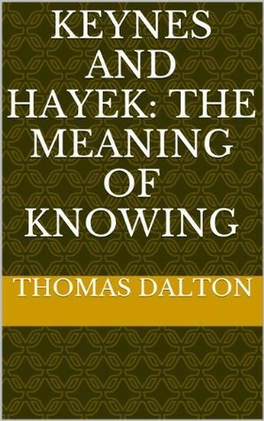 Keynes and Hayek: The Meaning of Knowing: The Roots of the Debate by ...