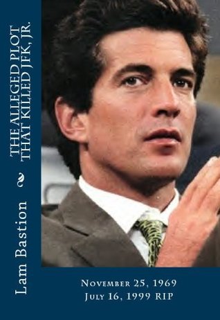 The Alleged Plot That Killed JFK, Jr. by Lam Bastion | Goodreads