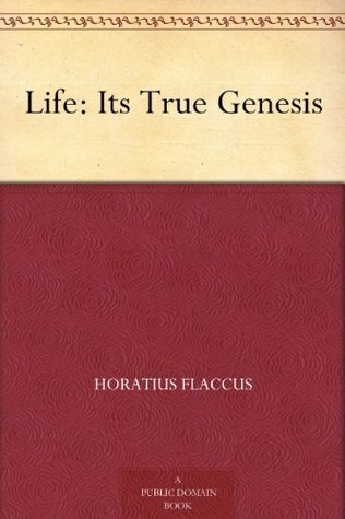 Life: Its True Genesis by Horatius Flaccus | Goodreads