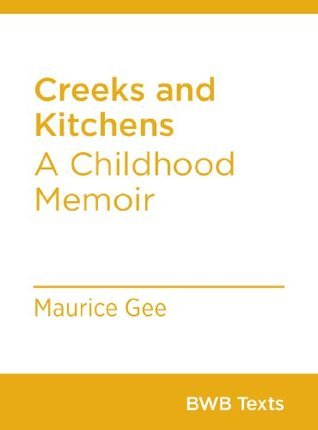 Creeks and Kitchens: A Childhood Memoir by Maurice Gee | Goodreads