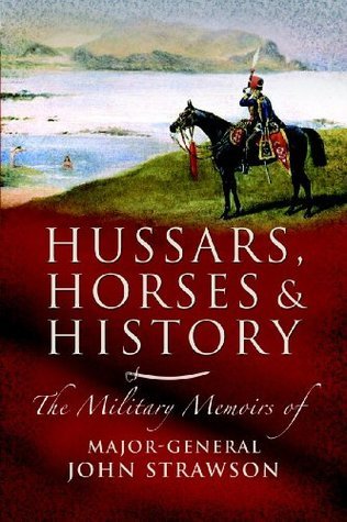 Hussars, Horses and History: The Military Memoirs of Major-General John ...