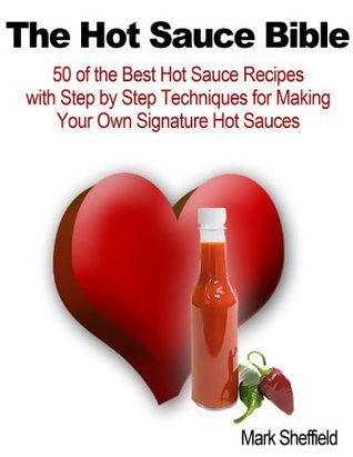 The Hot Sauce Bible: 50 of the Best Hot Sauce Recipes with Step by Step ...