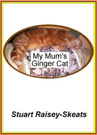 My Mum's Ginger Cat by Stuart Raisey-Skeats | Goodreads