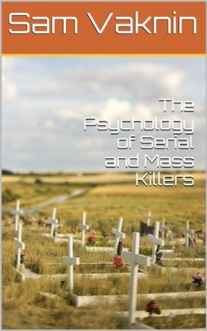 The Psychology of Serial and Mass Killers by Sam Vaknin | Goodreads
