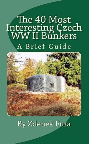 The 40 Most Interesting Czech WWII Bunkers by Zdenek Fura | Goodreads