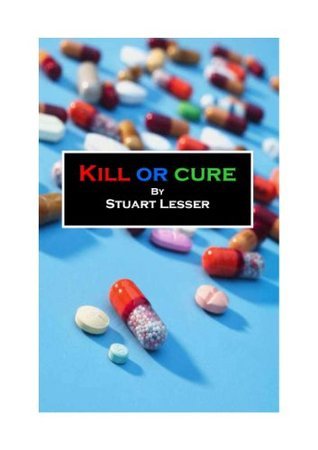 Kill Or Cure by Stuart Lesser | Goodreads