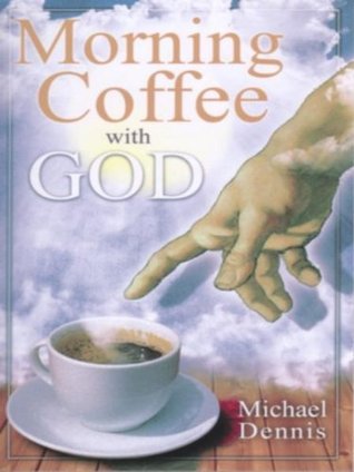 Morning Coffee With God by Michael Dennis | Goodreads
