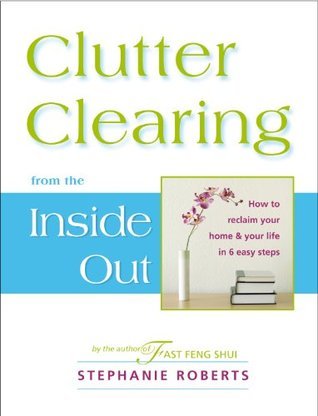 Clutter Clearing from the Inside Out by Stephanie Roberts | Goodreads