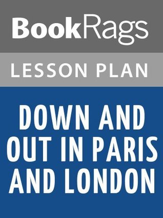 Lesson Plans Down and Out in Paris and London by BookRags | Goodreads
