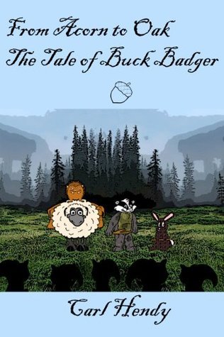 From Acorn to Oak: The Tale of Buck Badger by Carl Hendy | Goodreads