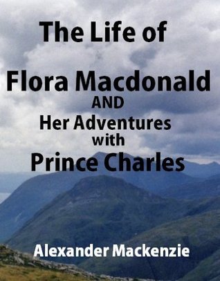 The Life of Flora Macdonald and Her Adventures with Prince Charles by ...