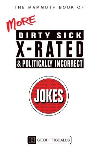 The Mammoth Book of More Dirty, Sick, X-Rated and Politically Incorrect ...