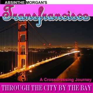 Transfrancisco: A Crossdressing Journey Through the City by the Bay by ...