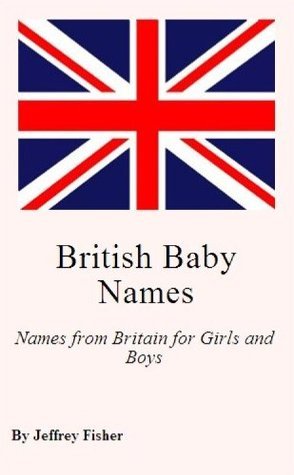 British Baby Names: Names from Britain for Girls and Boys by Jeffrey ...
