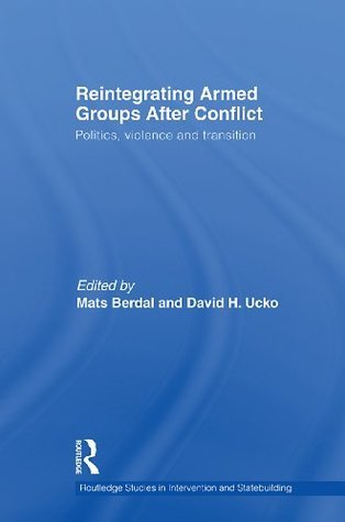 Reintegrating Armed Groups After Conflict: Politics, Violence and ...