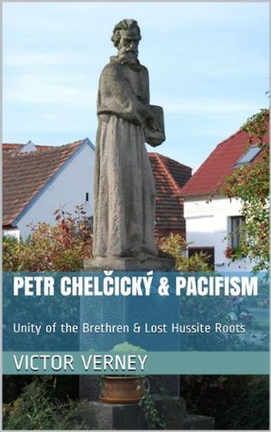 Petr Chelčický and Pacifism: Unity of the Brethren and Lost Hussite ...