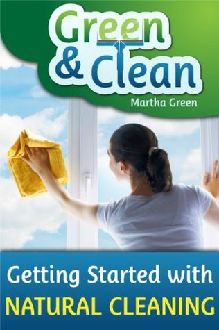 Green and Clean: Getting Started with Natural Cleaning by Martha Green ...