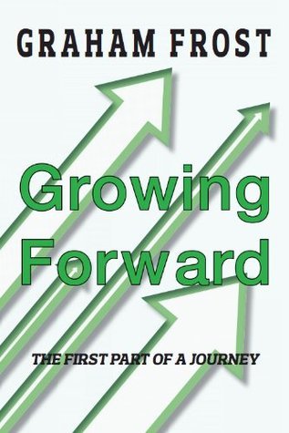 'Growing Forward' by Graham Frost | Goodreads