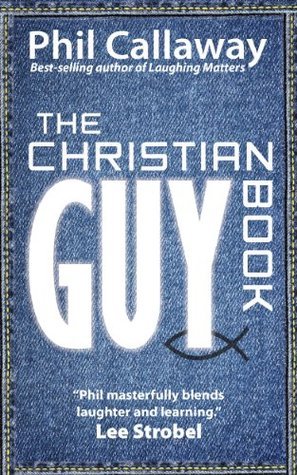 The Christian Guy Book by Phil Callaway | Goodreads
