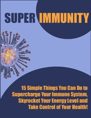 Super Immunity: 15 Simple Things You Can Do to Supercharge Your Immune ...