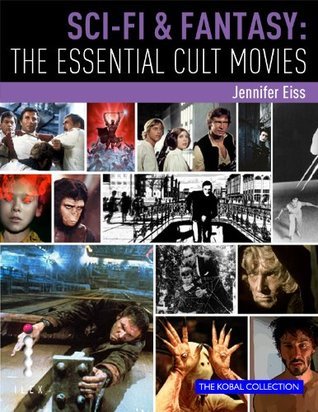 Sci-fi & Fantasy: The Essential Cult Movies by Jennifer Eiss | Goodreads