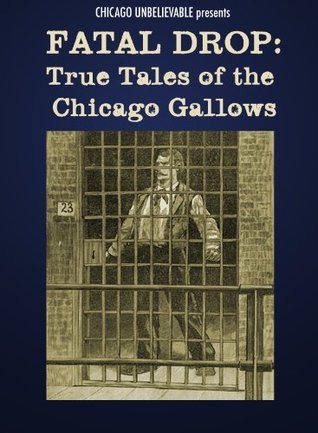 FATAL DROP: TRUE TALES OF THE CHICAGO GALLOWS (revised kindle) by ...