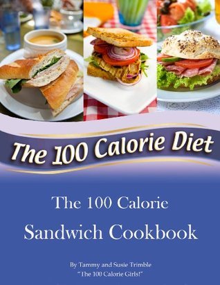 The 100 Calorie Sandwich Cookbook by Tammy Trimble | Goodreads