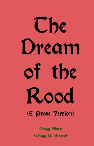 The Dream of the Rood (A Prose Version) by Gregg Glory | Goodreads