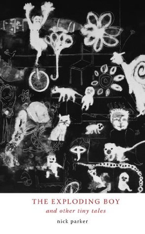 The Exploding Boy and Other Tiny Tales by Nick Parker | Goodreads