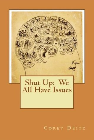 Shut Up:We All Have Issues by Corey Deitz | Goodreads