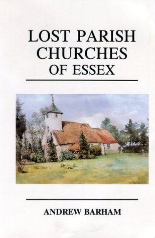 Lost Parish Churches of Essex by Andrew Barham | Goodreads