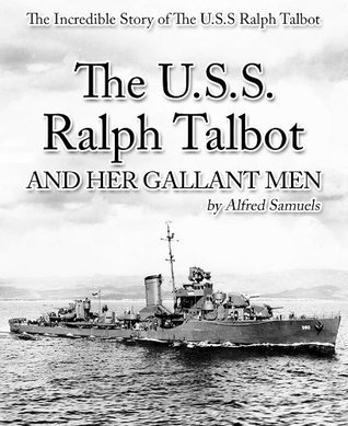 The U.S.S. Ralph Talbot and her Gallant Men by Alfred Samuels | Goodreads