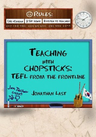 Teaching With Chopsticks: TEFL From The Frontline by Jonathan Last ...