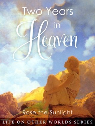 Two Years in Heaven by Rose the Sunlight | Goodreads