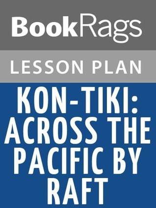 Lesson Plans Kon-Tiki: Across the Pacific by Raft by BookRags | Goodreads