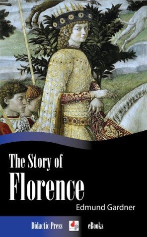 The Story of Florence by Edmund G. Gardner | Goodreads