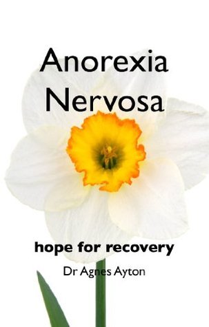 Anorexia Nervosa: hope for recovery by Agnes Ayton | Goodreads