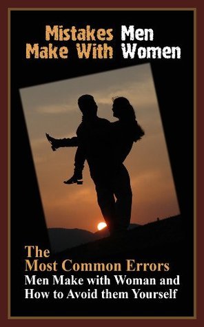 Mistakes Men Make with Women – The 15 Most Common Errors Men Make with ...