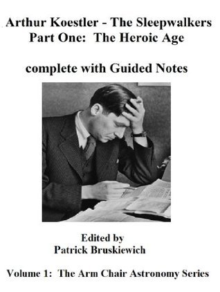 Arthur Koestler - The Sleepwalkers, Part One: The Heroic Age complete ...