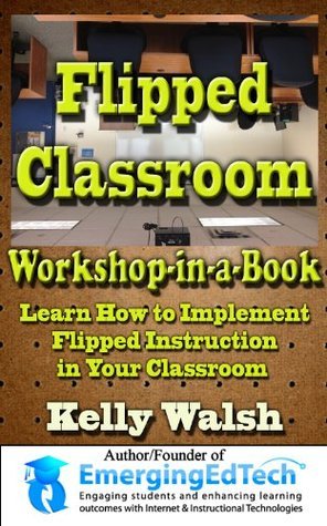 Flipped Classroom Workshop in a Book by Kelly Walsh | Goodreads